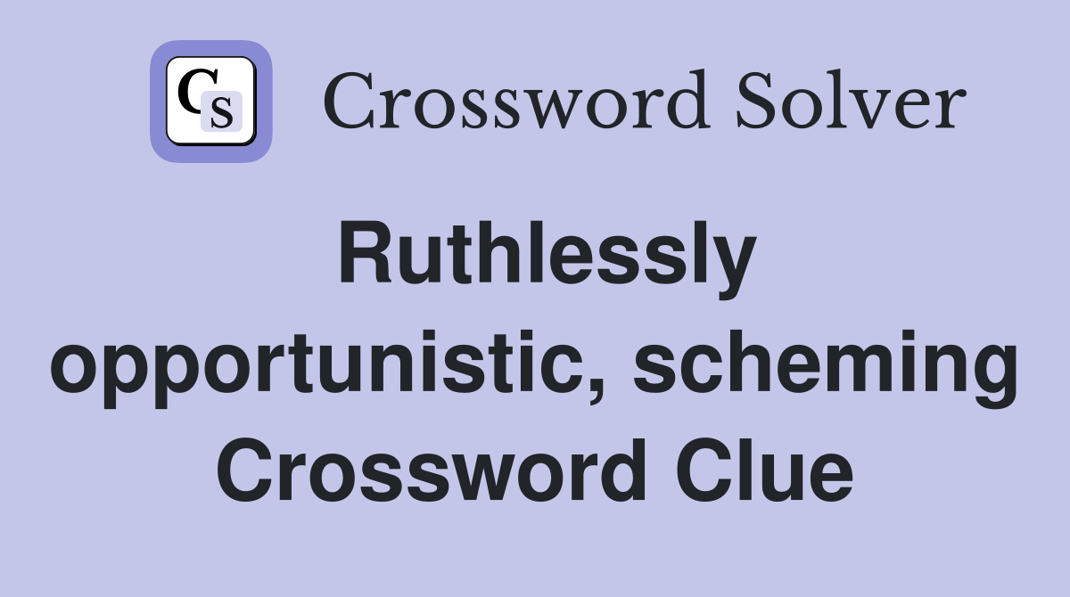Ruthlessly opportunistic, scheming - Crossword Clue Answers - Crossword Solver